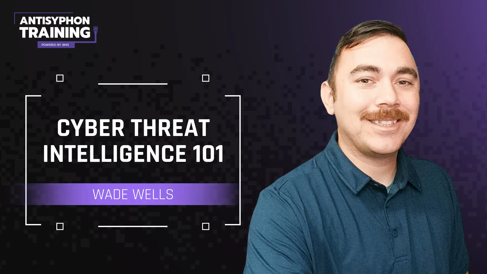 Cyber Threat Intelligence 101 2 Day Version with Wade Wells - Antisyphon Training